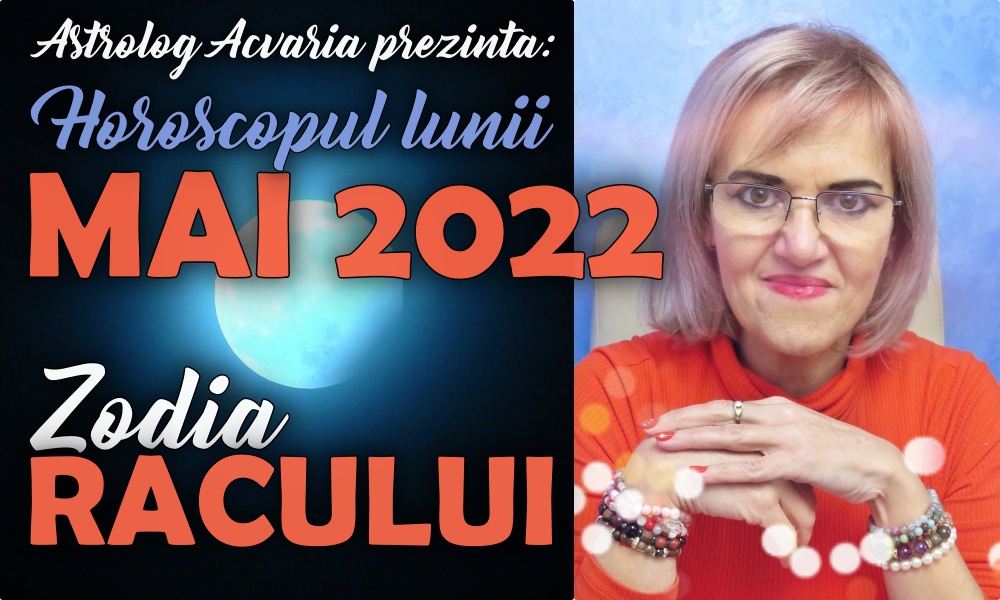 Horoscop de top ACVARIA – Horoscopul lunii MAI 2022 * Zodia RACULUI