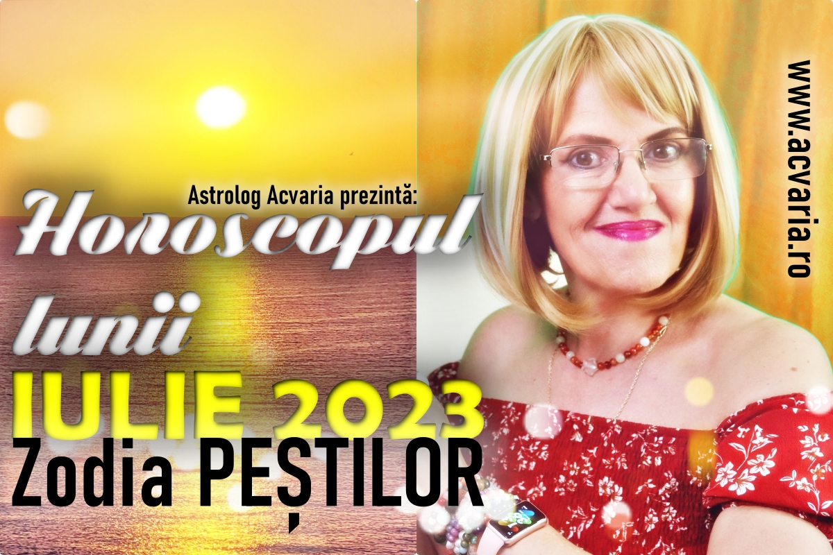 Horoscop de top ACVARIA – Horoscopul lunii IULIE 2023 * Zodia PESTILOR