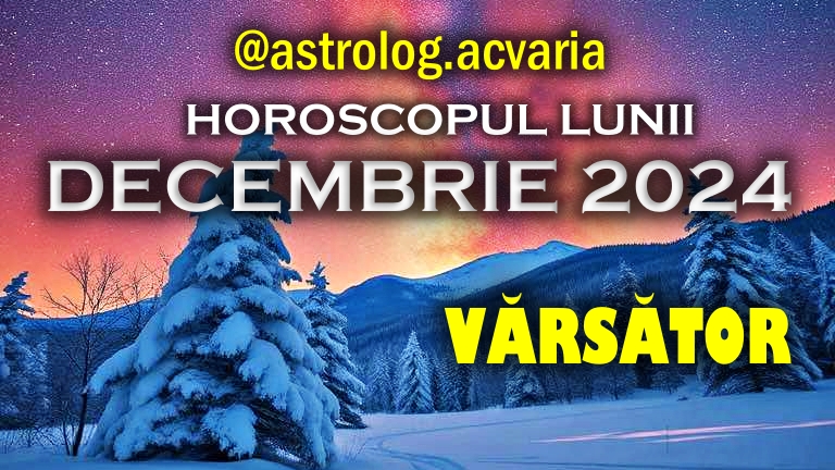 Horoscop de top ACVARIA – Horoscopul lunii DECEMBRIE 2024 * Zodia ...