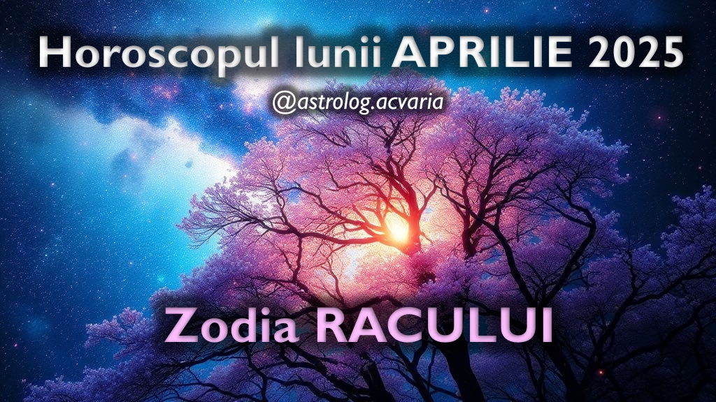 Horoscop de top ACVARIA – Horoscopul lunii APRILIE 2025 * Zodia RACULUI